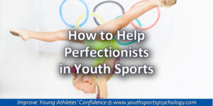 Perfectionists in Youth Sports | Sports Psychology